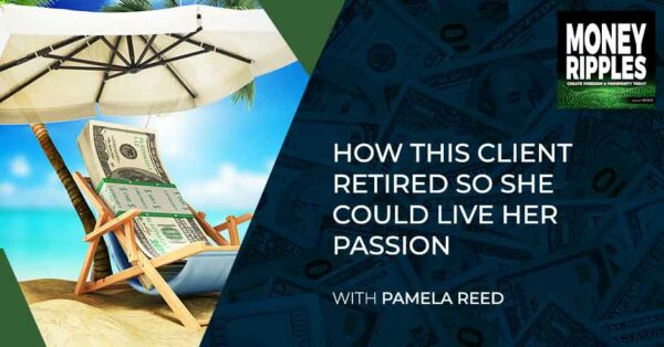 How This Client Retired So She Could Live Her Passion With Pamela Reed ...